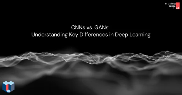 CNNs vs. GANs: Key Differences in Deep Learning Explained